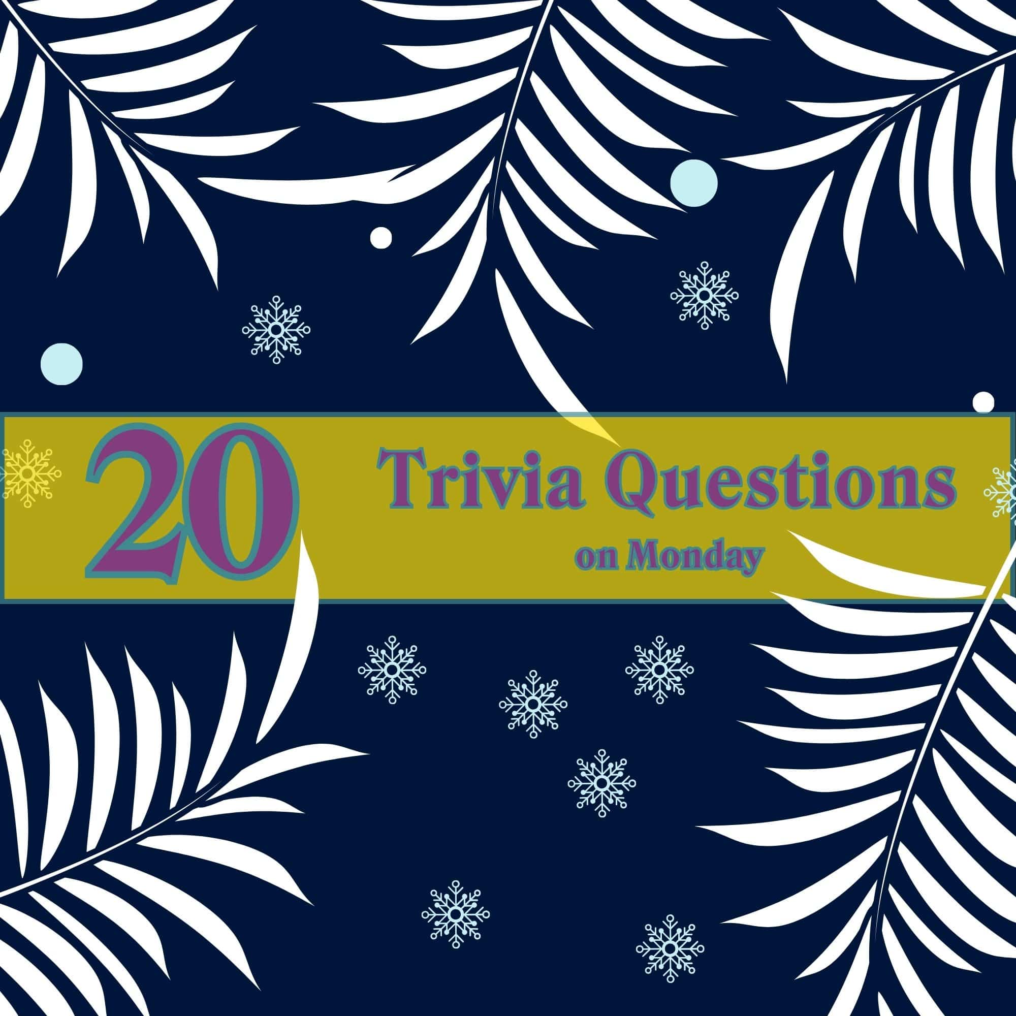 20 trivia questions on Monday: A treat for clever minds!